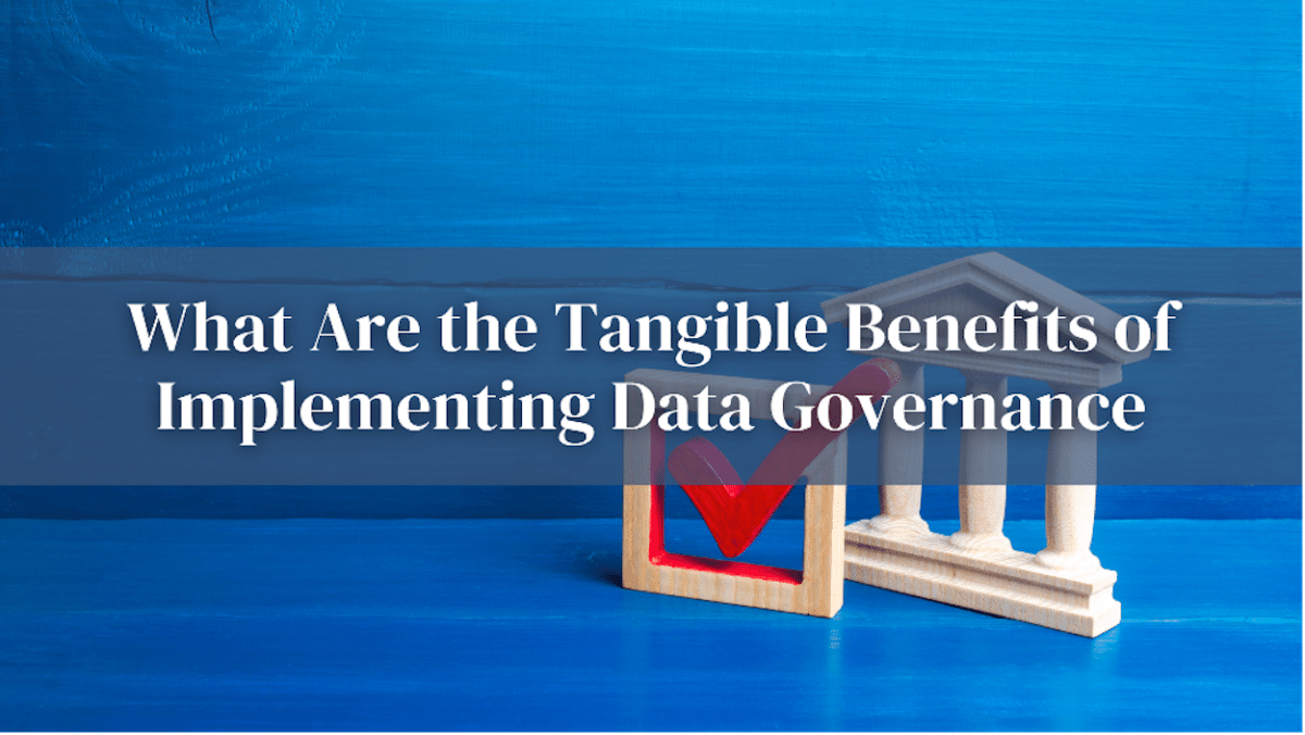 What Are the Tangible Benefits of Implementing Data Governance?