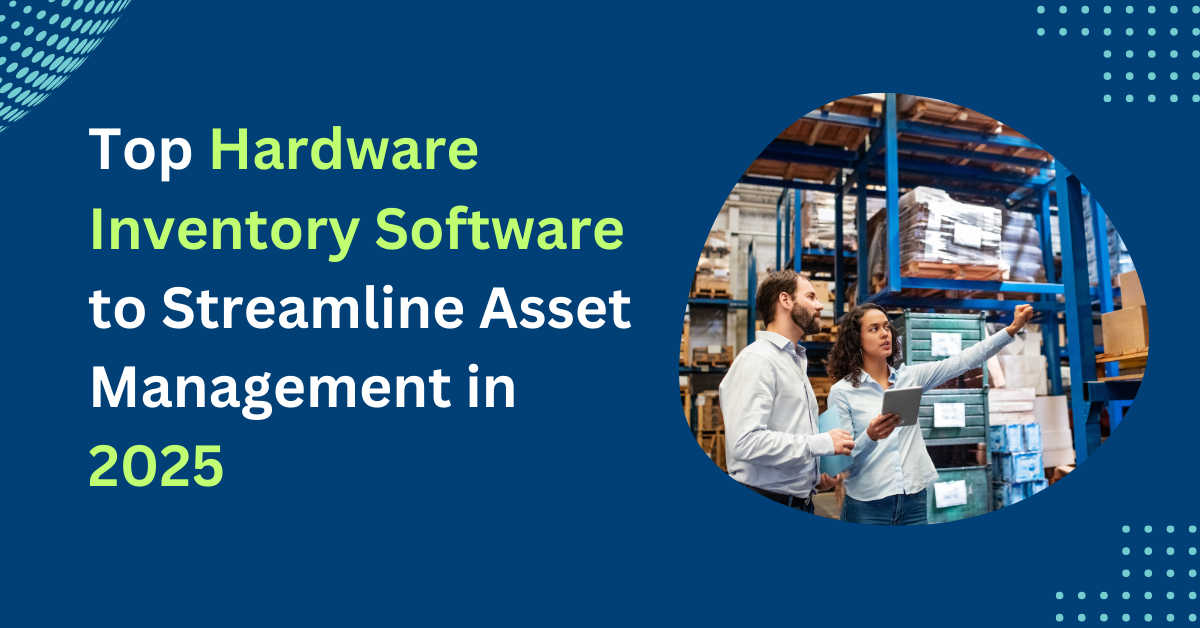 Top Hardware Inventory Software to Streamline Asset Management in 2025 Top Hardware Inventory Software to Streamline Asset Management in 2025