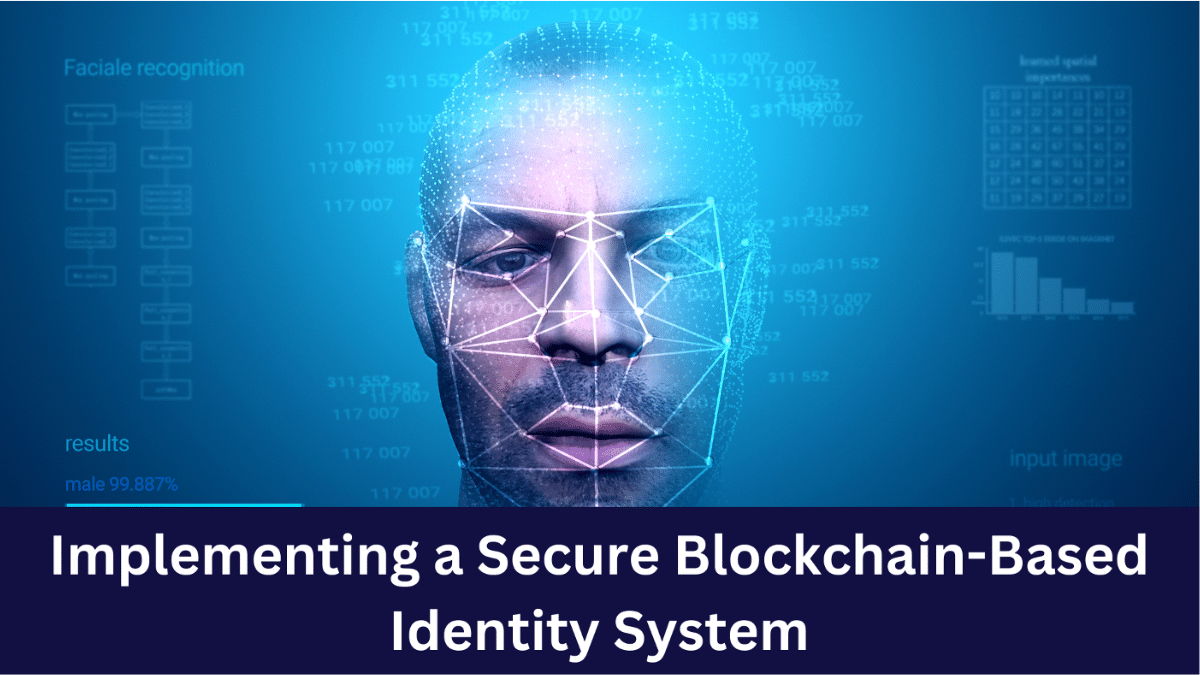10 Steps to Implement a Secure Blockchain Identity System 10 Steps to Implement a Secure Blockchain Identity System