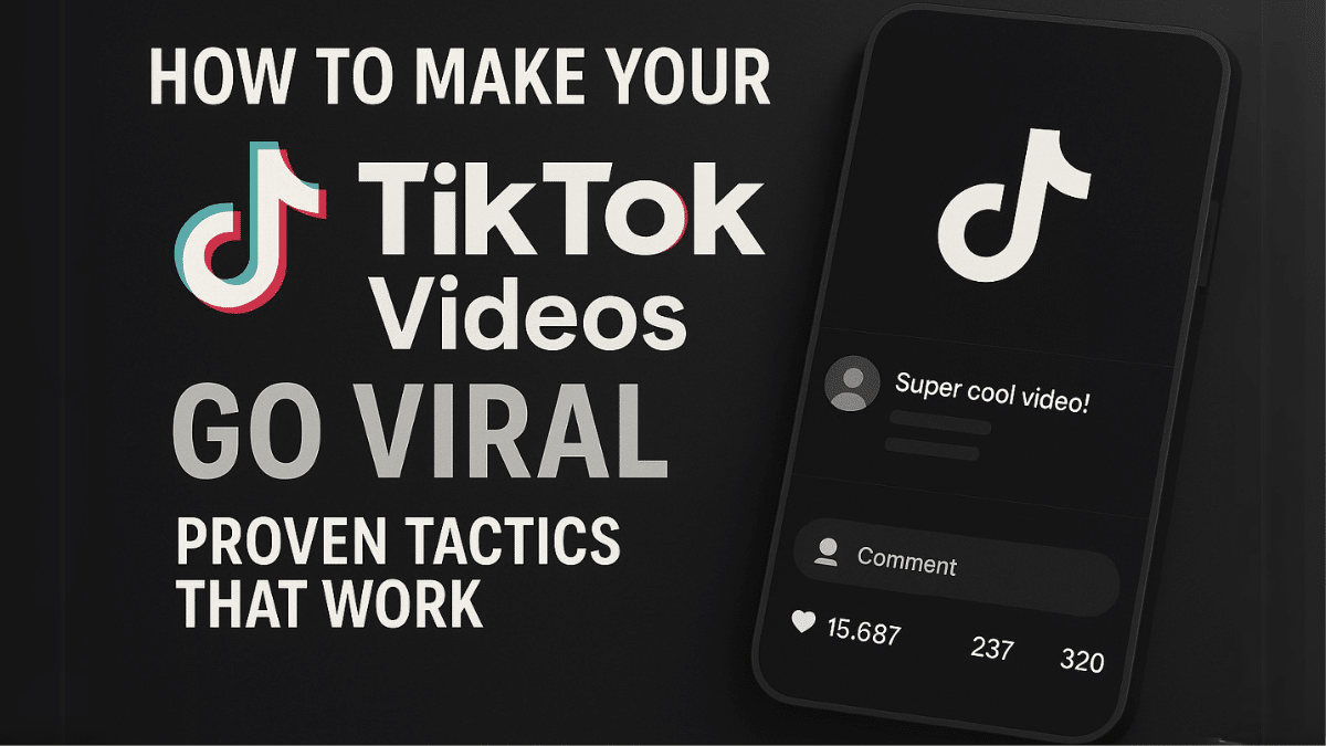 How to Make Your TikTok Videos Go Viral: Proven Tactics That Work