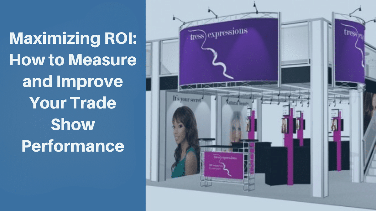 Maximizing ROI: How to Measure and Improve Your Trade Show Performance